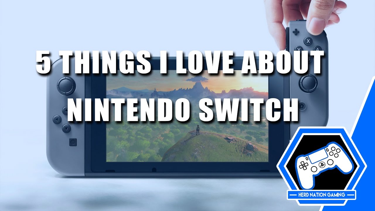 5 Things I Love About The Nintendo Switch - YouTube