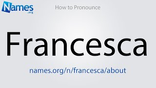 Francesca Pronunciation: How to Say Francesca in 25 Languages