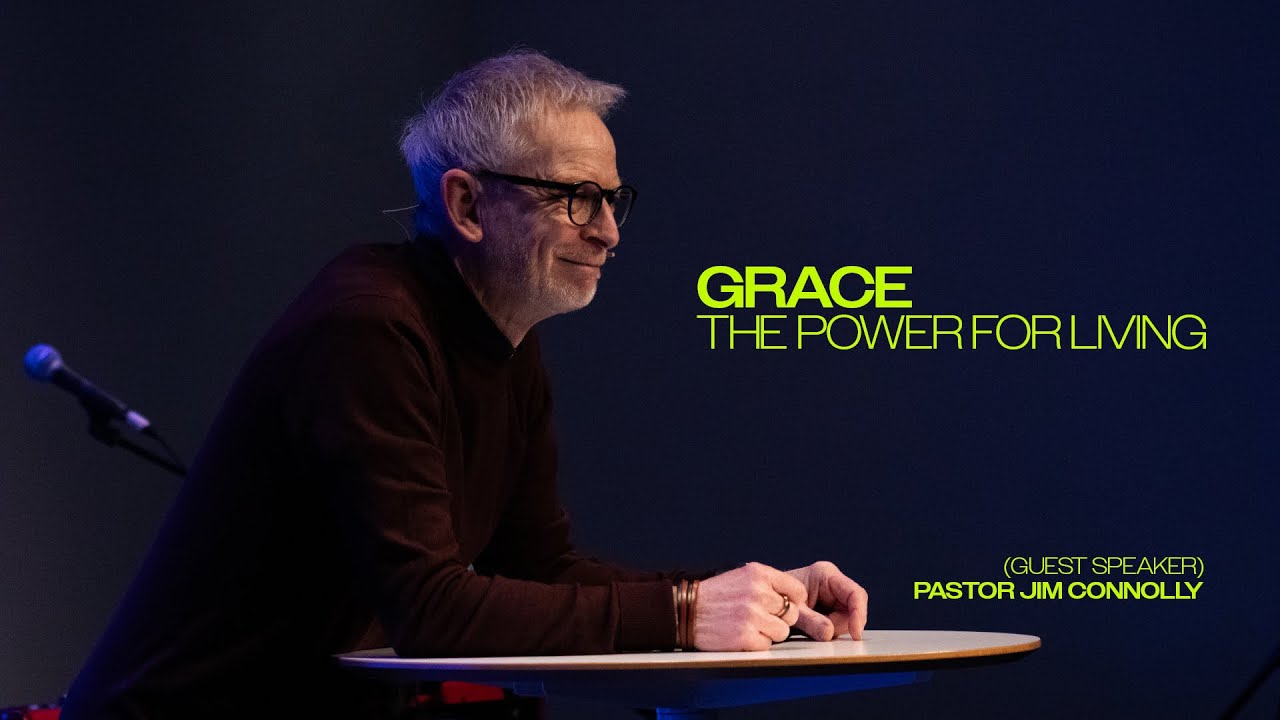 GRACE: The Power For Living - (Guest Speaker) Pastor Jim Connolly ...