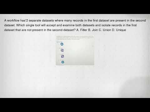 A workflow has'2 separate datasets where many records in the first dataset are present in the ...