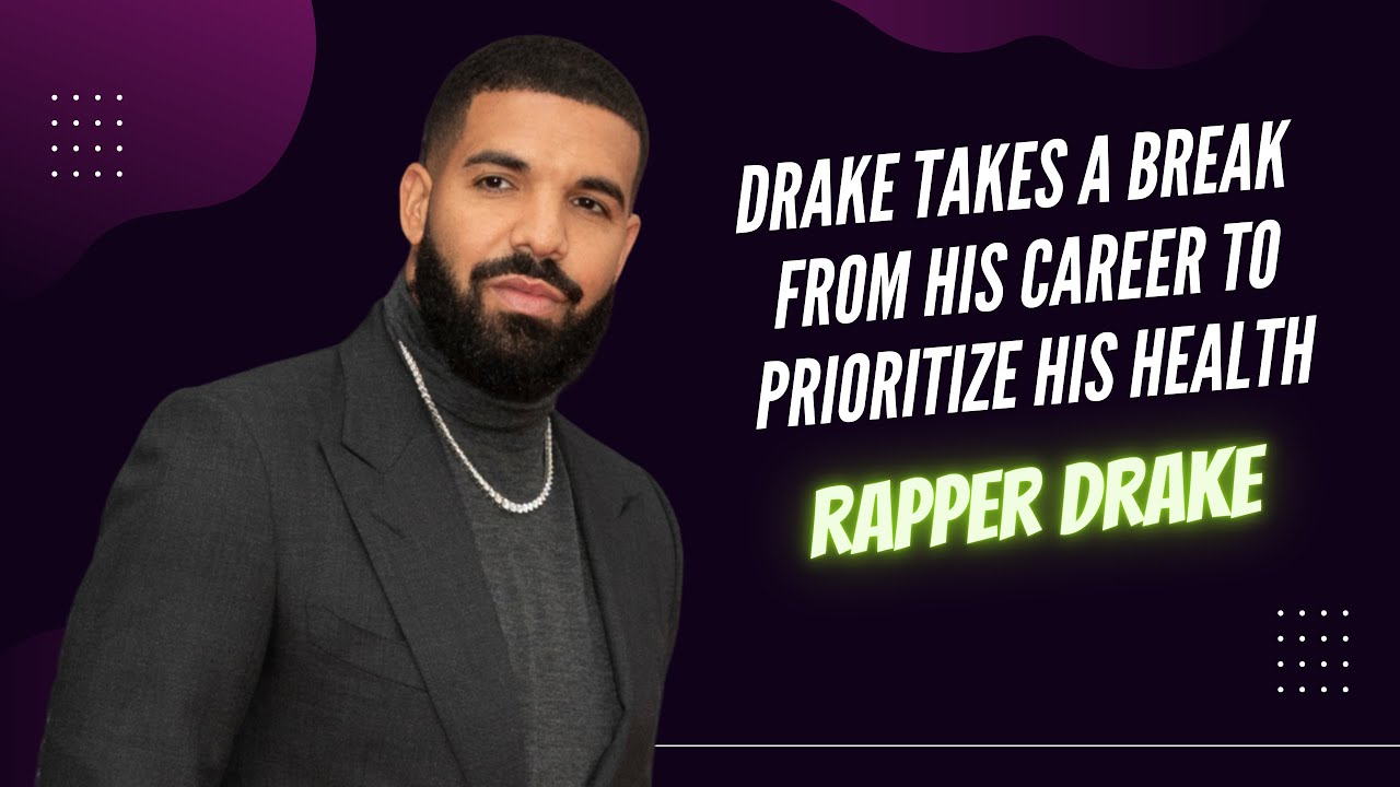 Drake takes a break from his career to prioritize his health afterof ...