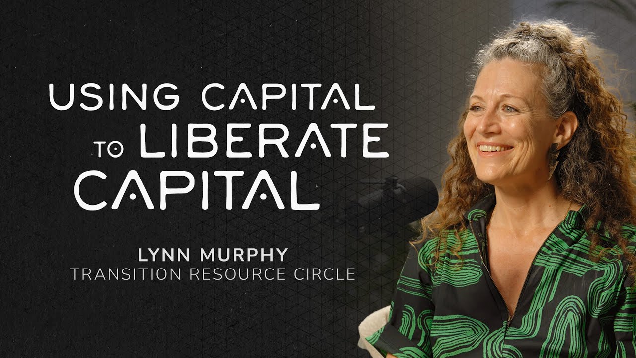 Using Capital to Liberate Capital - Lynn Murphy (Transition Resource Circle) - YouTube
