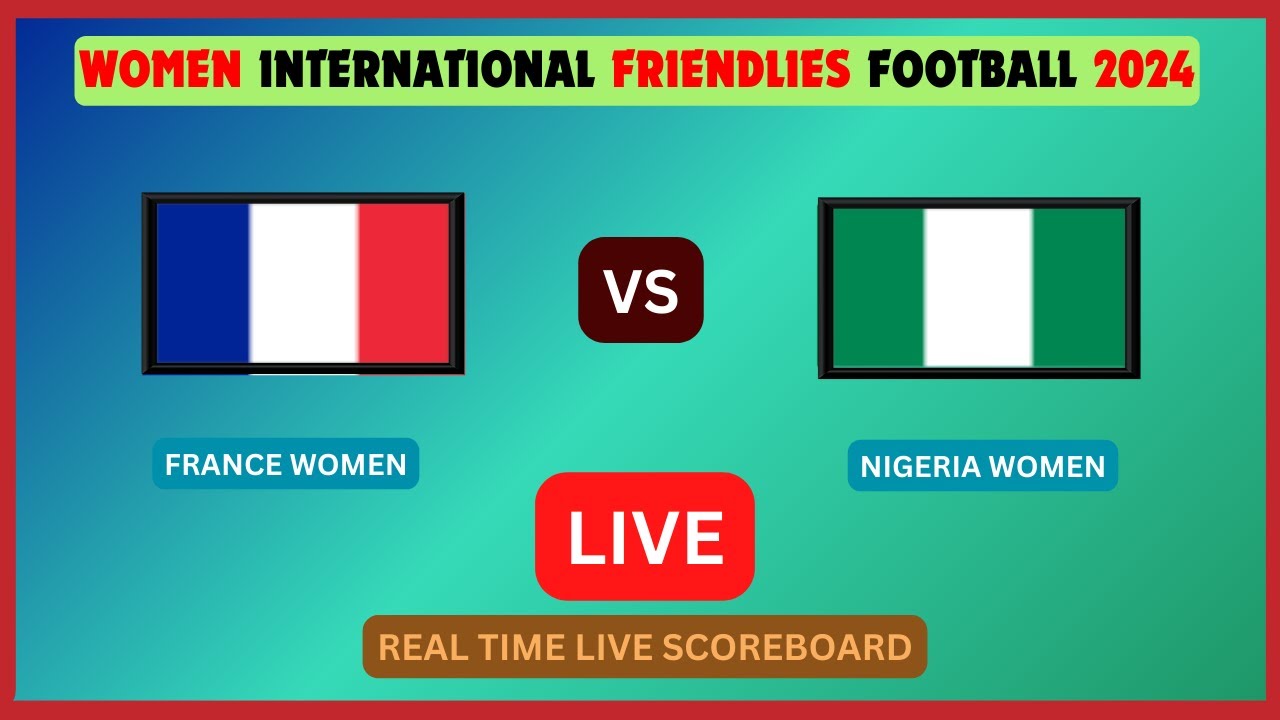 France Vs Nigeria LIVE Score UPDATE 2024 Women's International ...