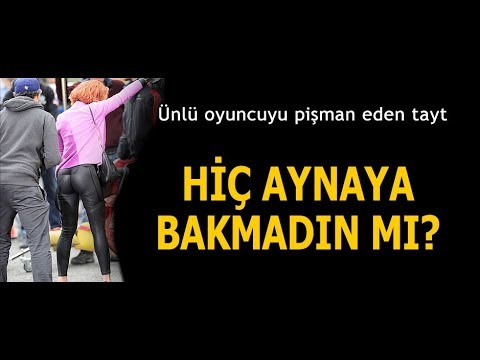 Ünlü oyuncuyu pişman eden tayt. HİÇ AYNAYA BAKMADIN MI?