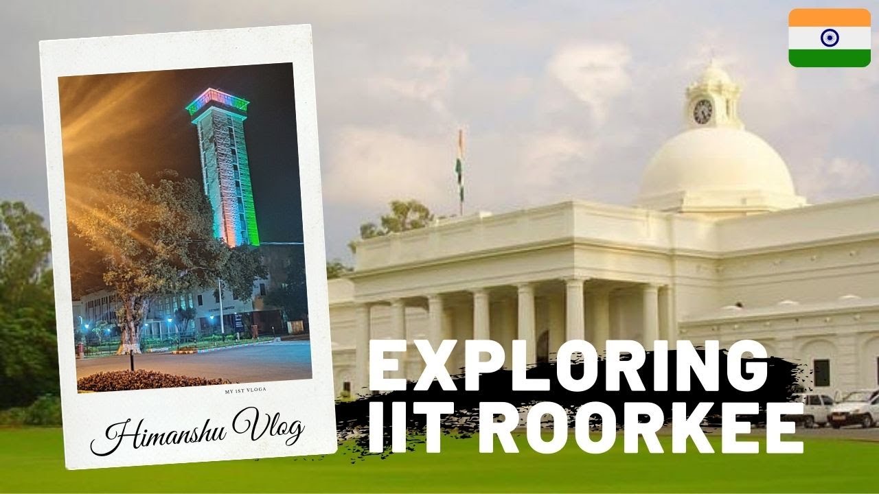 EXPLORING IIT ROORKEE | FULL CAMPUS TOUR | JOURNEY | COLLAGE LIFE ...