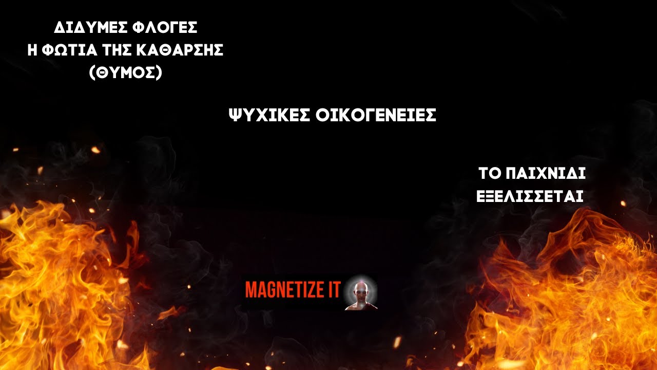 ΔΙΔΥΜΕΣ ΦΛΟΓΕΣ. Η ΦΩΤΙΑ ΤΗΣ ΚΑΘΑΡΣΗΣ-ΨΥΧΙΚΕΣ ΟΙΚΟΓΕΝΕΙΕΣ-ΤΟ ΠΑΙΧΝΙΔΙ ...