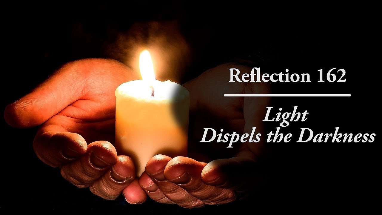 Reflection 162: Light Dispels the Darkness - YouTube