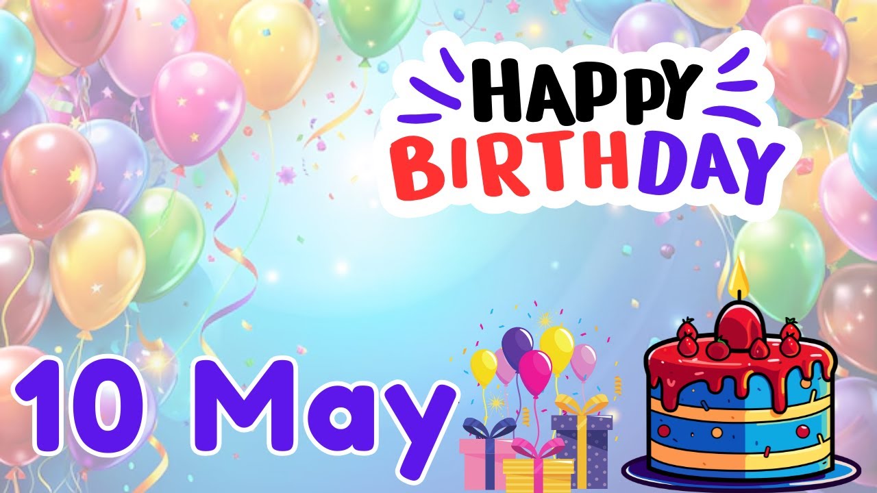 Happy Birthday on 10 May, Birthday Wishes, HBD - YouTube