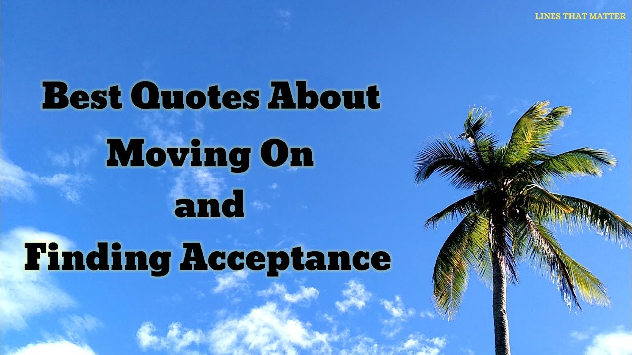 Best Quotes About Moving On and Finding Acceptance | Lines That Matter ...