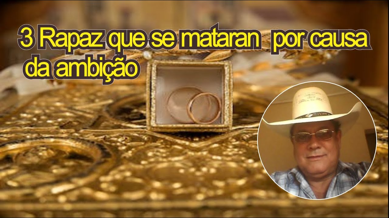 3 Rapaz que se mataran por causa da ambição - Luiz Borracha - Contador ...
