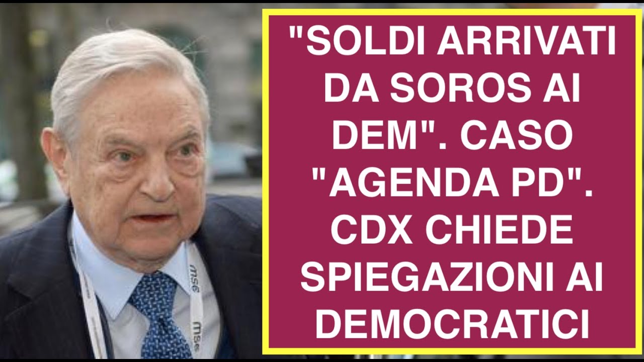 "SOLDI ARRIVATI DA SOROS AI DEM". CASO "AGENDA PD". CDX CHIEDE ...