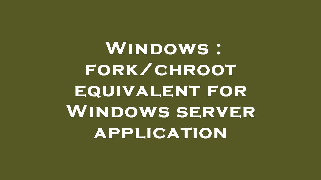 Windows : fork/chroot equivalent for Windows server application - YouTube