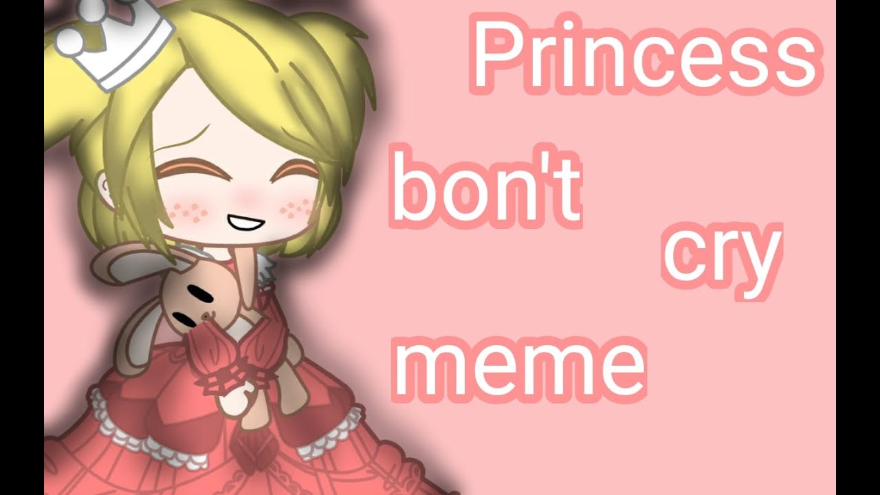 meme ||Princess bon't cry|| |•gacha life+gacha clud•| - YouTube