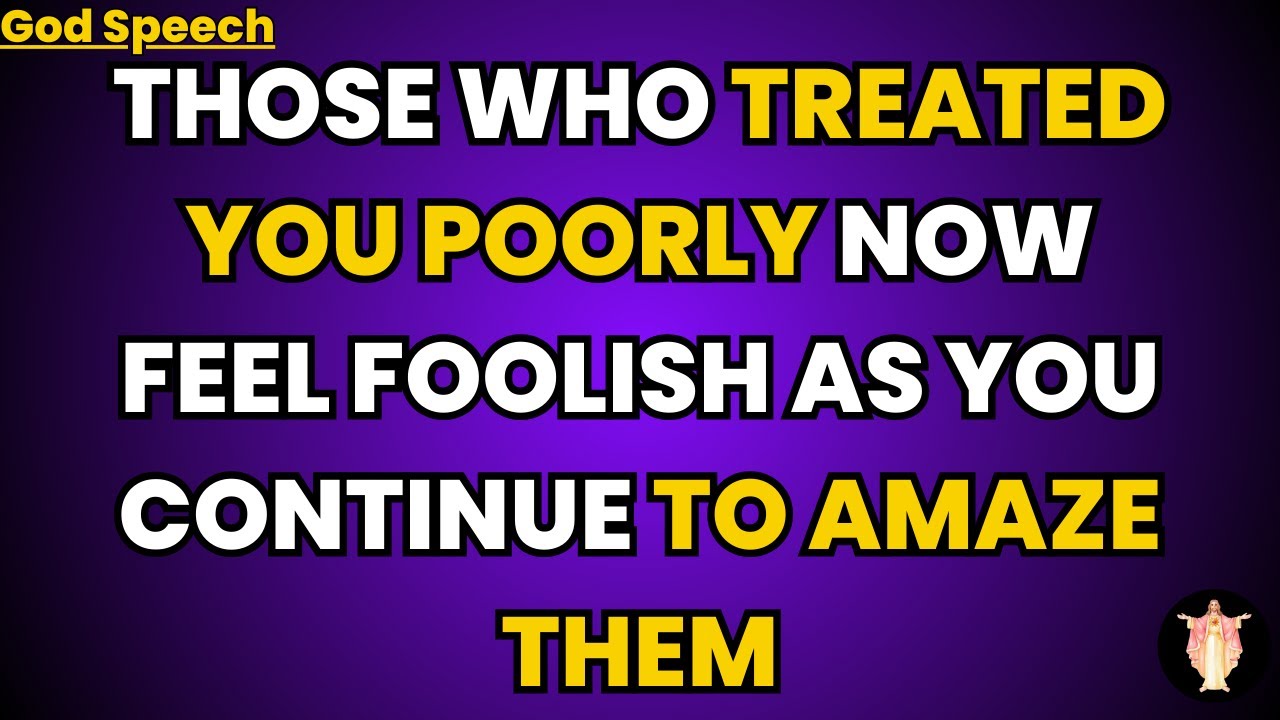 THOSE WHO TREATED YOU POORLY NOW FEEL FOOLISH AS YOU CONTINUE TO AMAZE those-who-treated-you-poorly-now-feel-foolish-as-you-continue-to-amaze