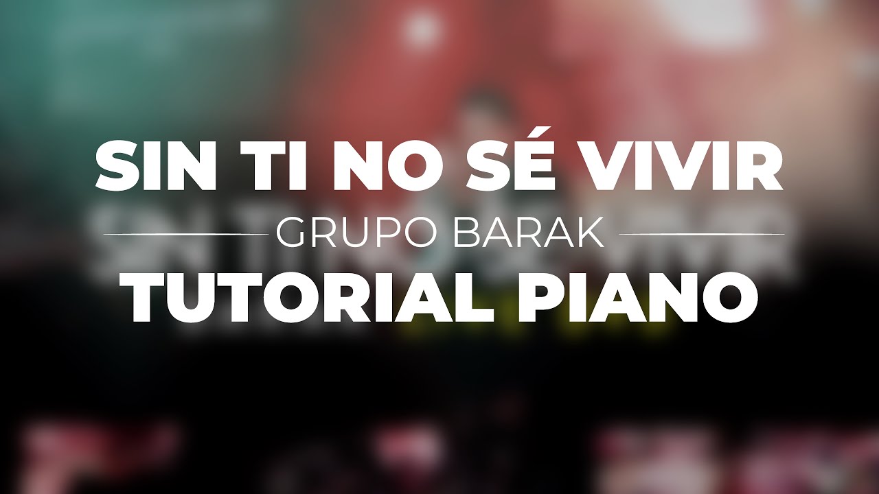 Sin ti no sé vivir | Grupo Barak - Tutorial Piano - YouTube