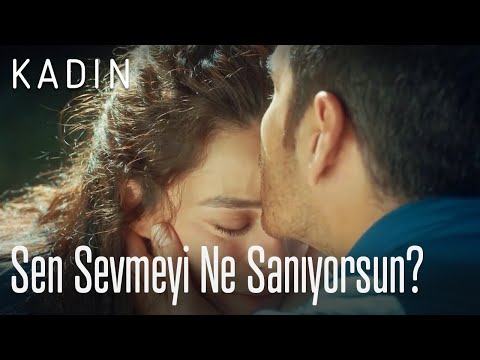 Sen sevmeyi ne sanıyorsun? - Kadın