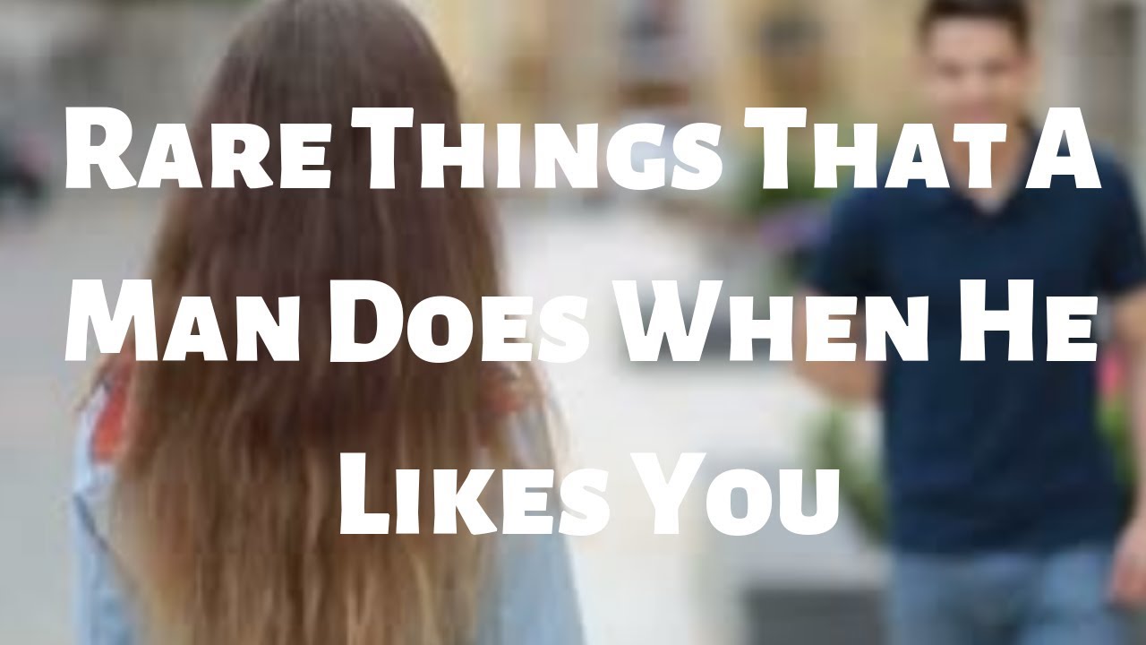 Rare Things That A Man Does When He Likes You - YouTube