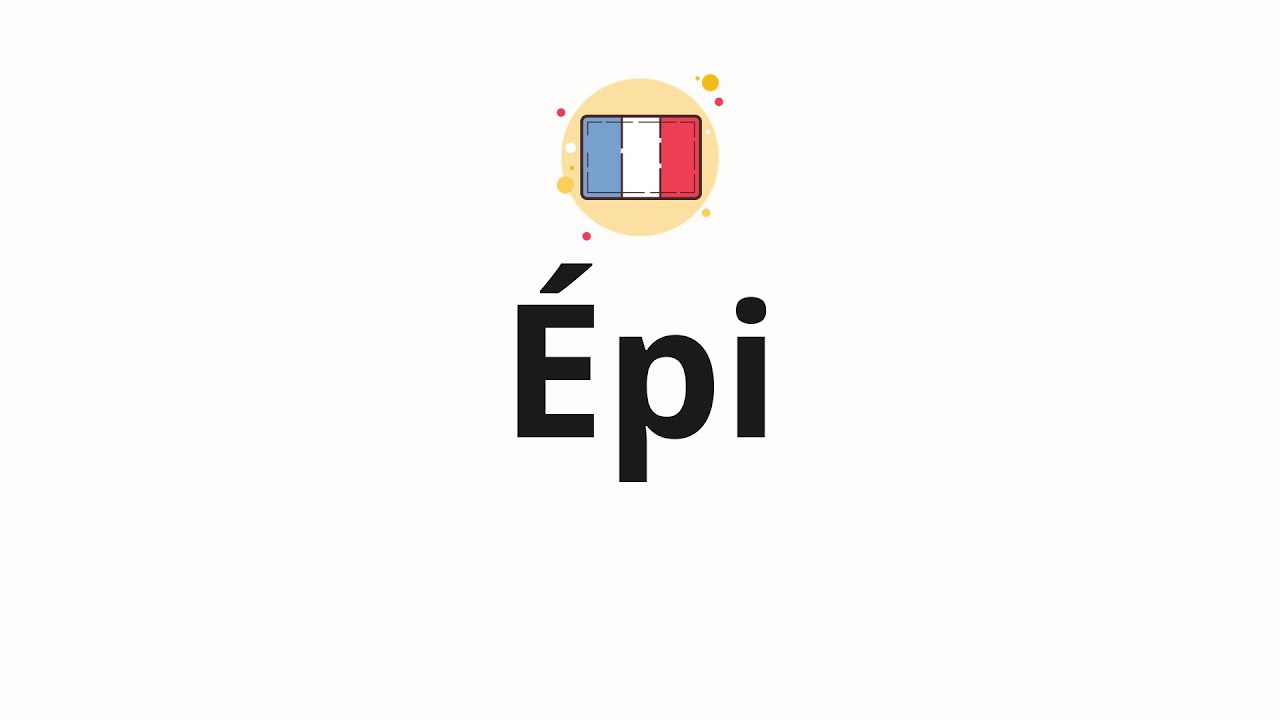 How to pronounce Epi (Ear of wheat in French) - YouTube