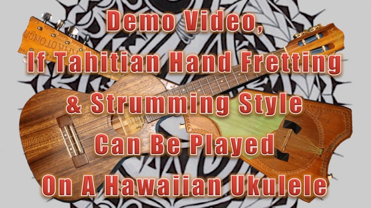 Demo Video, Can A Hawaiian Uke Hand Fret & Strum Like A Tahitian Uke ...