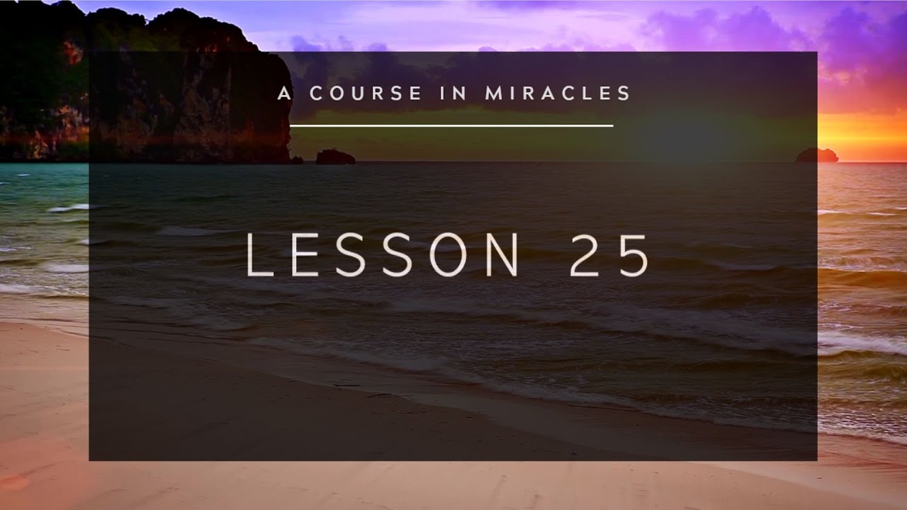 A Course in Miracles: Lesson 25 - YouTube