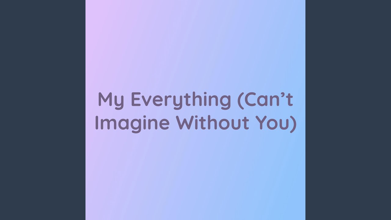 My Everything (Can't Imagine Without You) - YouTube