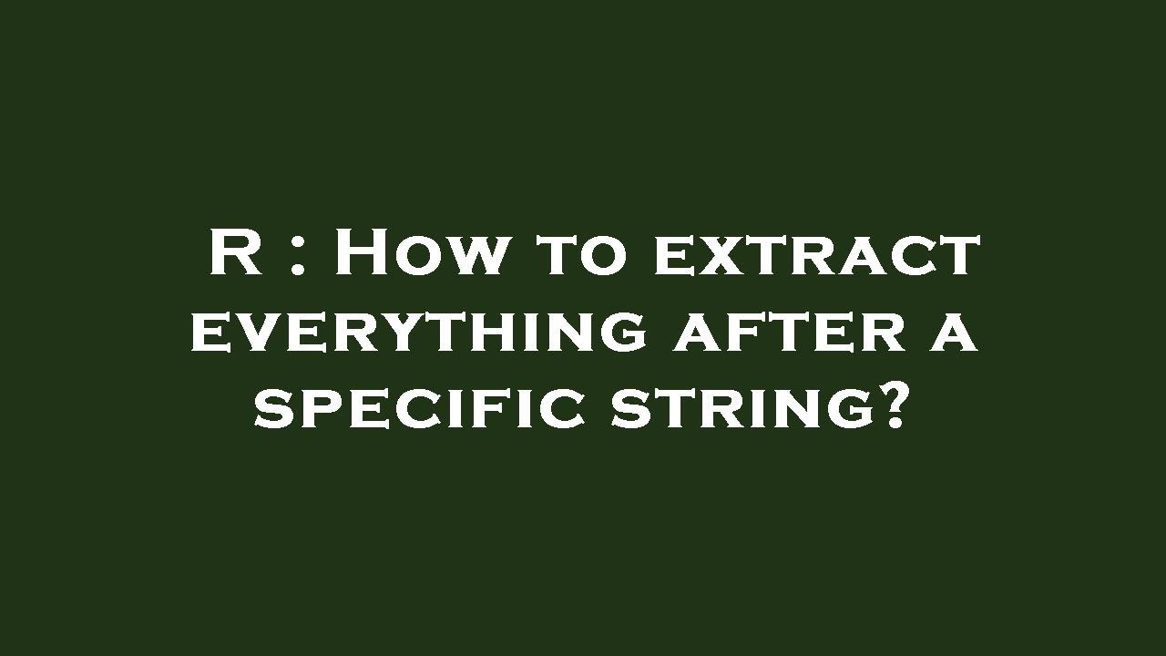 R How To Extract Everything After A Specific String YouTube R How To Extract Everything After A Specific String YouTube