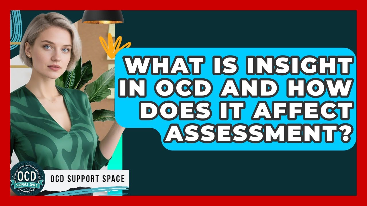 What Is Insight In OCD And How Does It Affect Assessment? - OCD Support ...