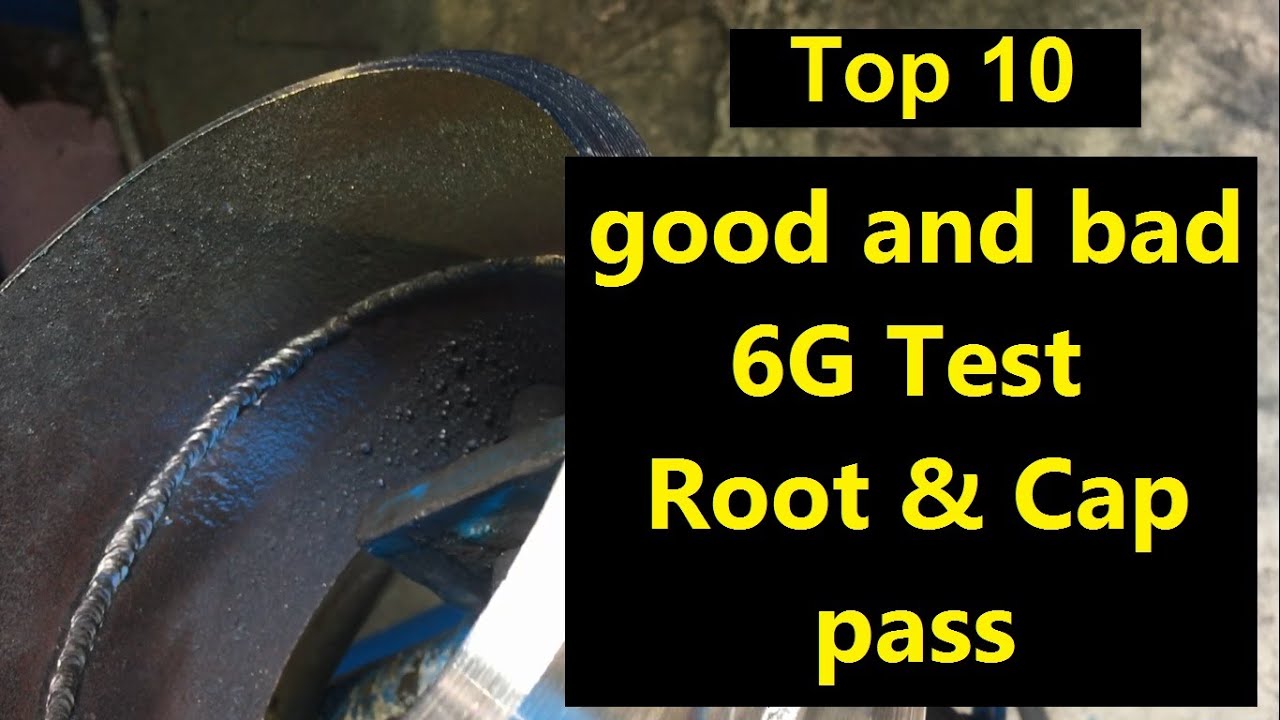 Top 10 6g Pipe Welding Test good and bad Root 6010 and Cap 7018 pass ...
