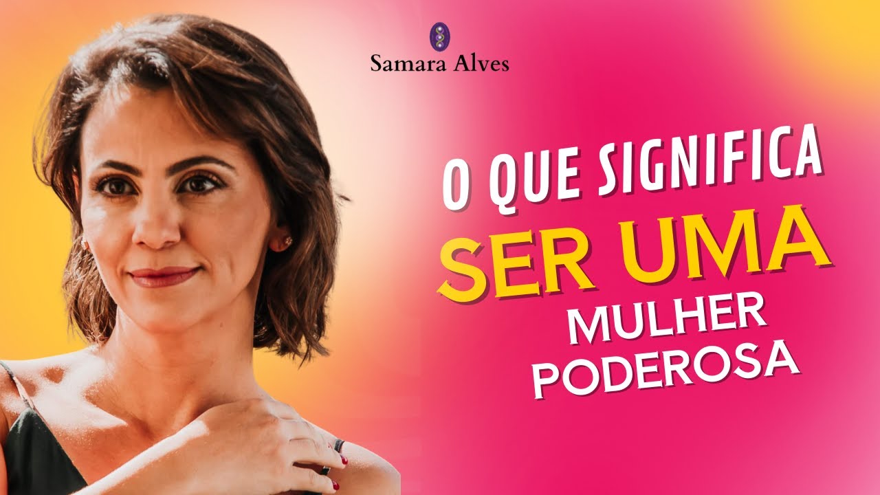 O que SIGNIFICA uma MULHER PODEROSA com Samara Alves - YouTube