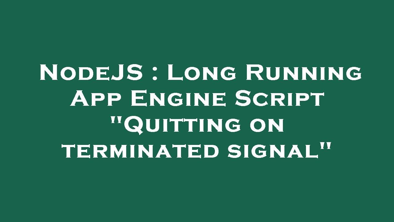 NodeJS : Long Running App Engine Script "Quitting on terminated signal" - YouTube