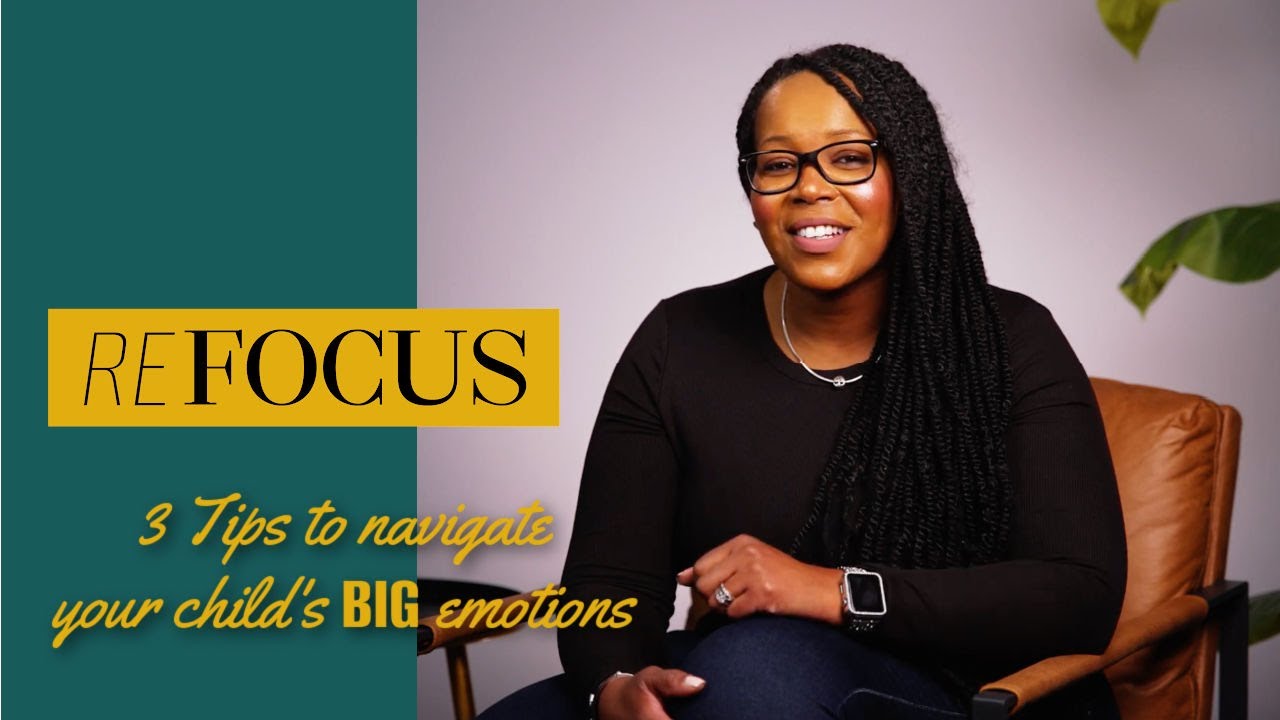 REFOCUS // 3 TIPS FOR NAVIGATING YOUR CHILD'S BIG EMOTIONS - YouTube