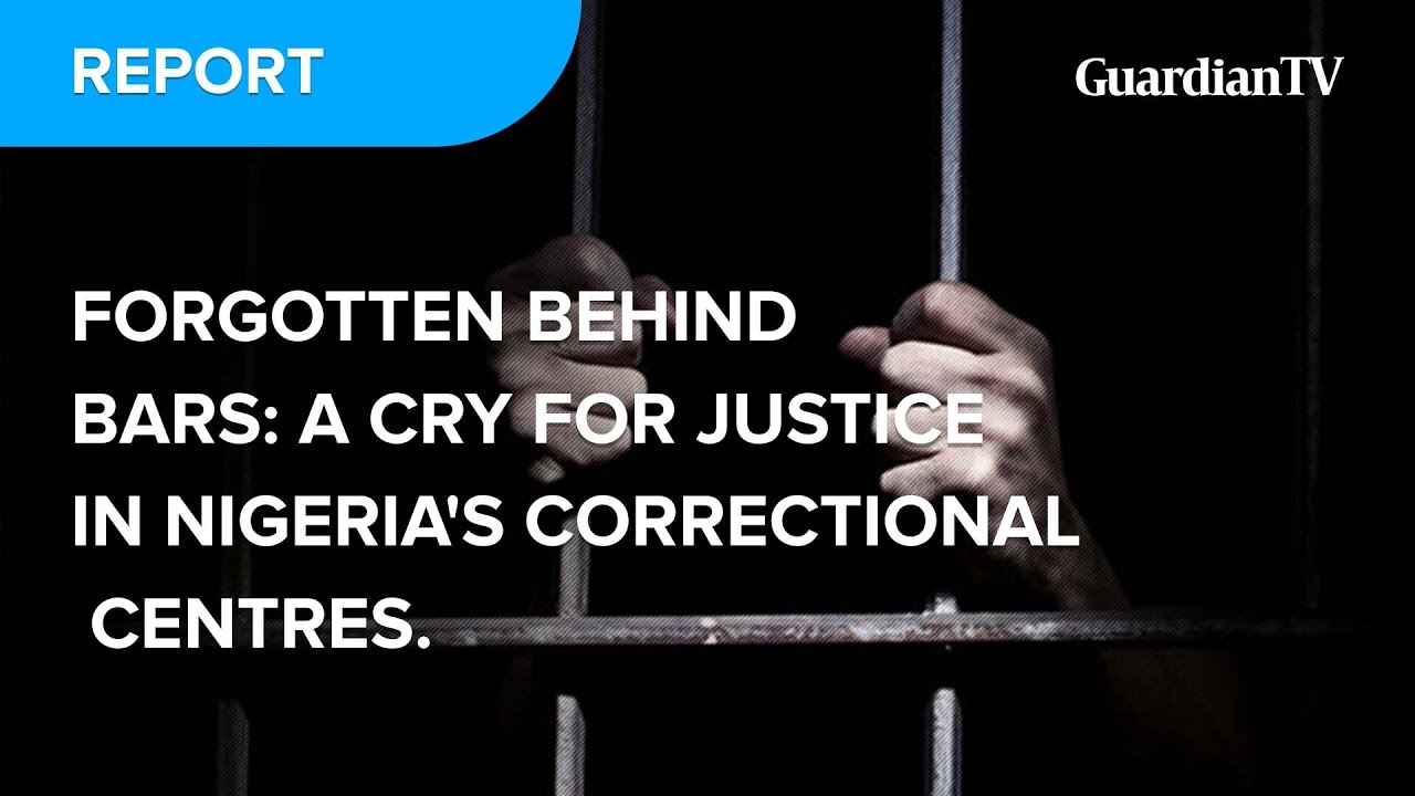 Forgotten Behind Bars: A cry for justice in Nigeria's Correctional ...