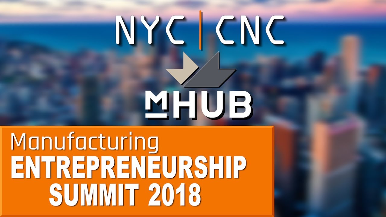 2018 NYC CNC Manufacturing Entrepreneurship Summit! - YouTube