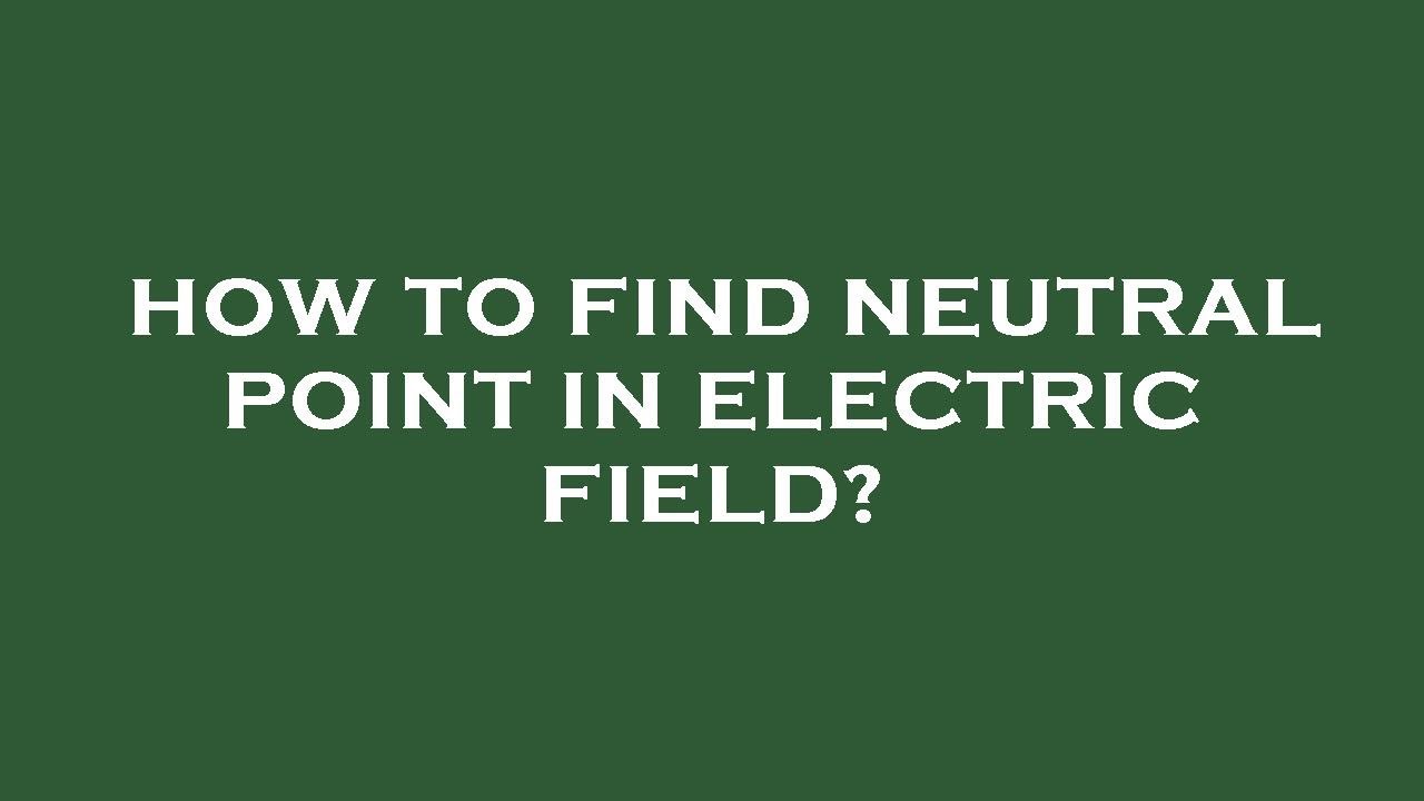 How To Find Neutral Point In Electric Field YouTube how-to-find-neutral-point-in-electric-field-youtube