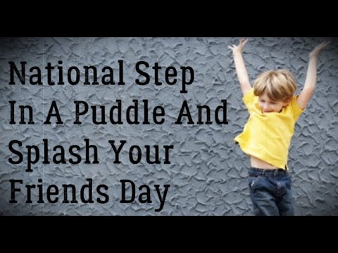National Step In A Puddle And Splash Your Friends Day (January 11 ...