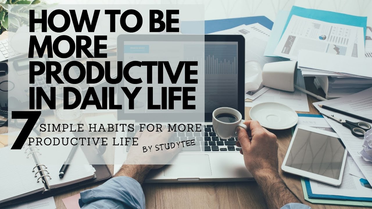 How to be more productive - The 7 simple habits for a more productive ...
