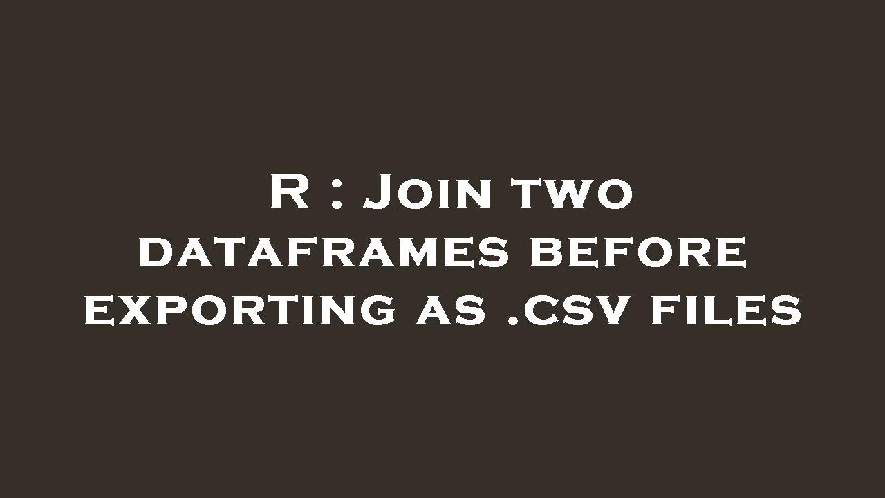 R Join Two Dataframes Before Exporting As Csv Files Youtube