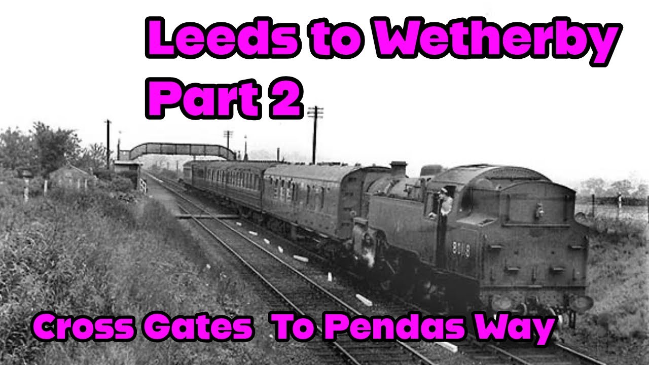 Cross Gates (Leeds) To Wetherby Railway Part 2. Pendas Way Railway ...