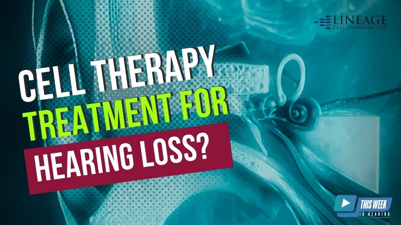 Cell Therapy Treatment for Hearing Loss: Interview with Lineage Cell ...