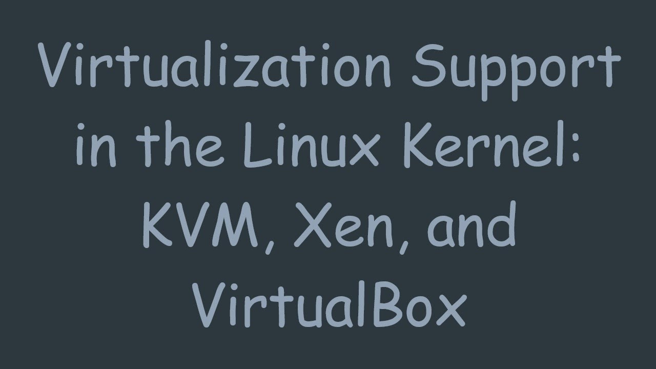 Virtualization Support in the Linux Kernel: KVM, Xen, and VirtualBox ...
