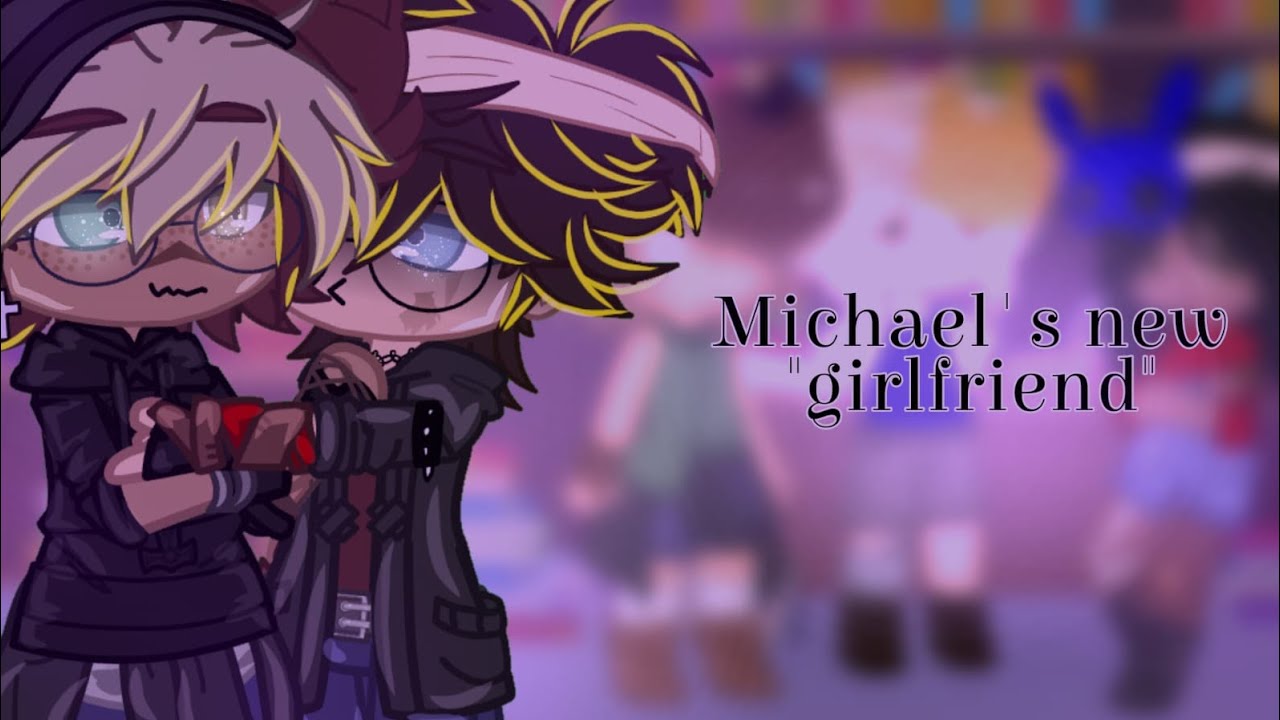 Michael's new 'girlfriend' || NOACHAEL PAST AU || FNAF GACHA || NOAH X MICHAEL || READ DESC PLS ...