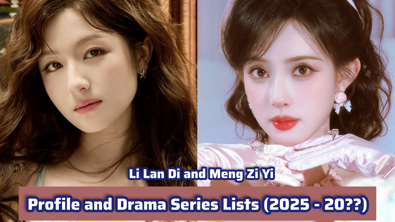 Li Lan Di and Meng Zi Yi | Profile and Drama Series Lists (2025 - 20 ...