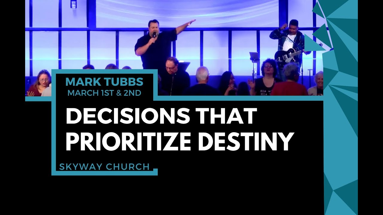 Decisions That Prioritize Destiny - Guest Speaker Mark Tubbs - 3/1 ...