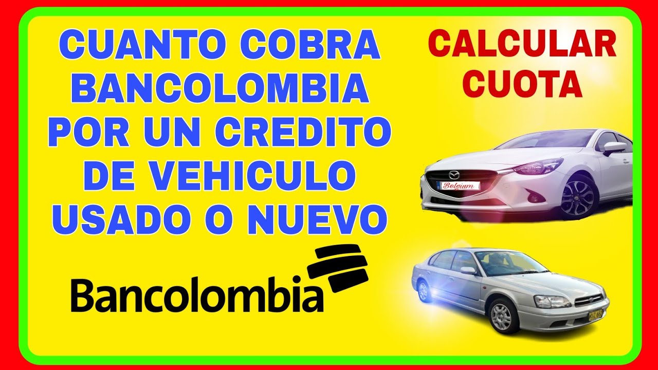 CUANTO COBRA BANCOLOMBIA POR UN CREDITO PARA COMPRA DE VEHICULO/COMPRA ...