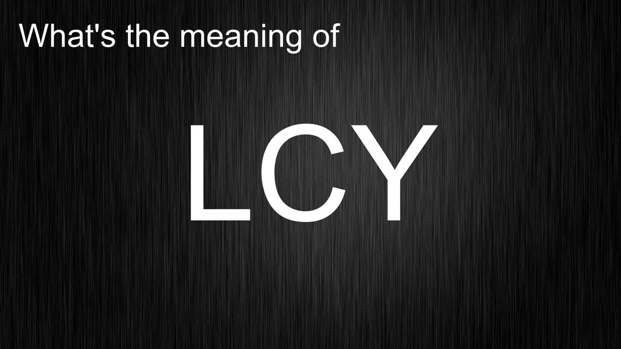 Using "LCY"? Here's Exactly Meaning and How It's Pronounced - YouTube
