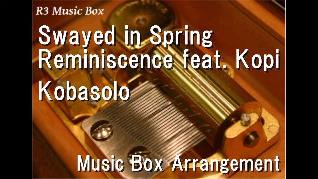 Swayed in Spring Reminiscence feat. Kopi/Kobasolo [Music Box] - YouTube
