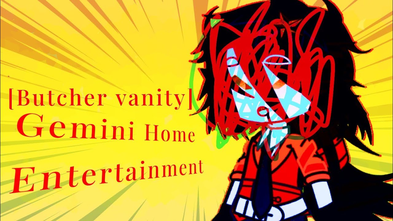 𝐁𝐮𝐭𝐜𝐡𝐞𝐫 𝐯𝐚𝐧𝐢𝐭𝐲 [Gemini Home Entertainment ] //ft.Iris and Earth ☆ - YouTube