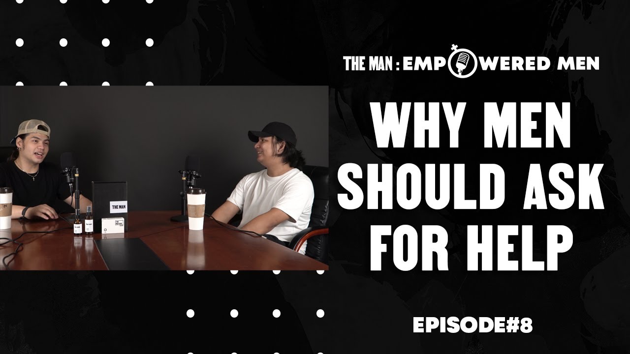WHY MEN SHOULD ASK FOR HELP | The Man: Empowered Men Episode 8 - YouTube