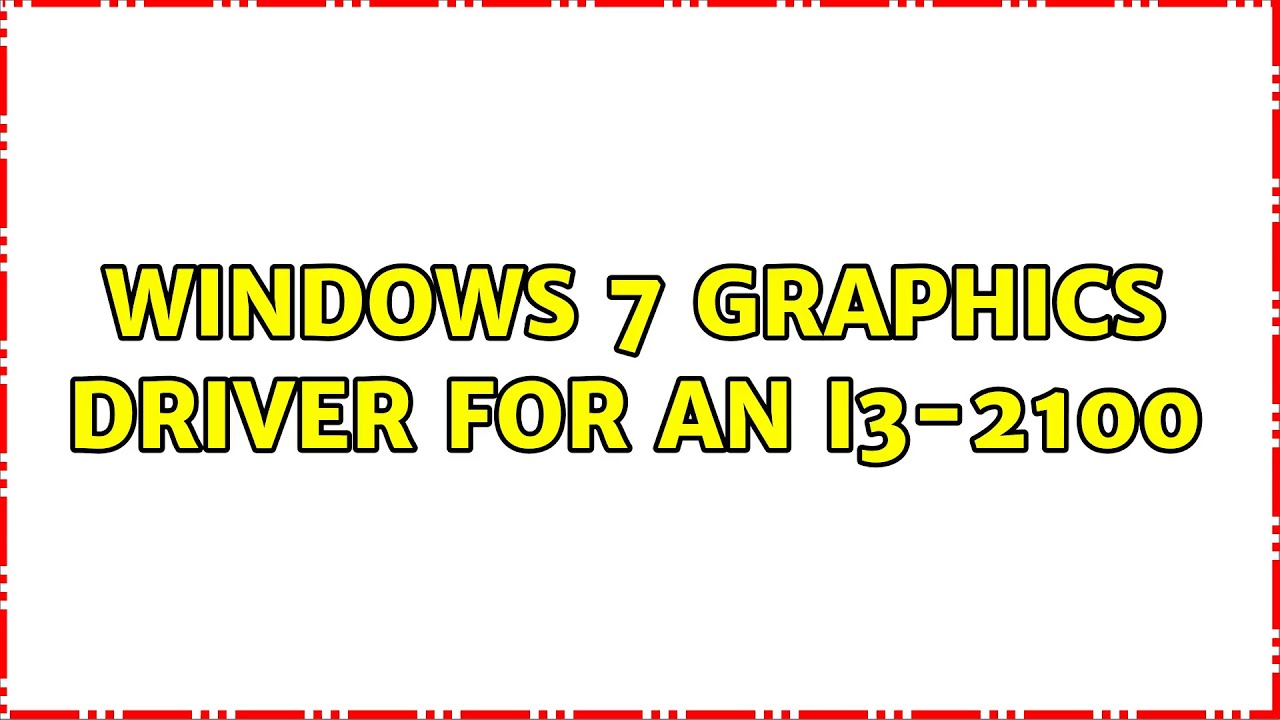 Windows 7 Graphics Driver for an i3-2100 (2 Solutions!!) - YouTube