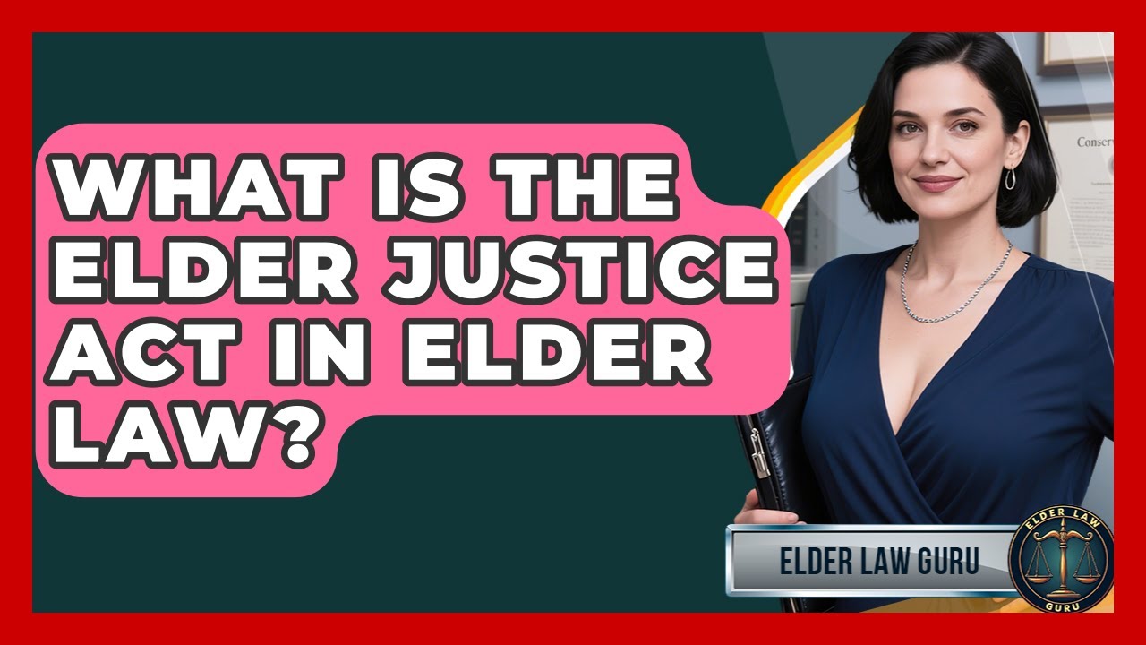 What Is the Elder Justice Act in Elder Law? | Elder Law Guru News - YouTube